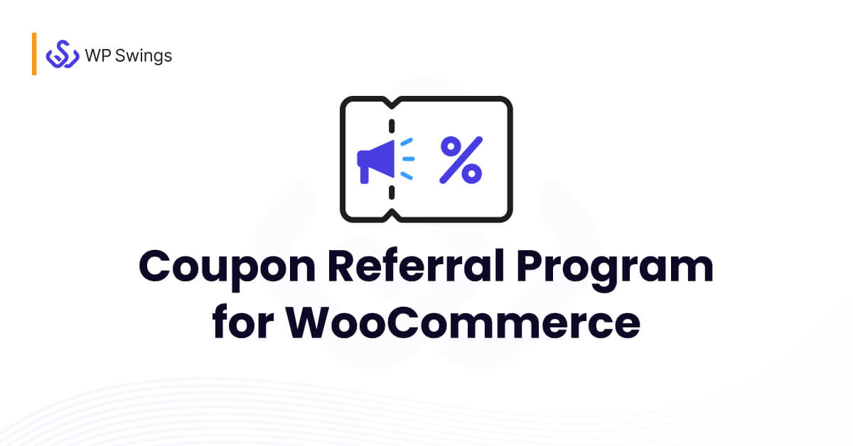Coupon Referral Program for WooCommerce | WP Swings